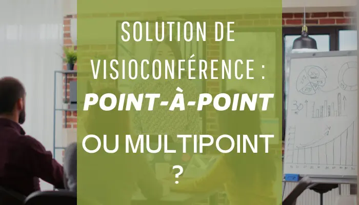 Solution de visioconférence point-à-point ou multipoint