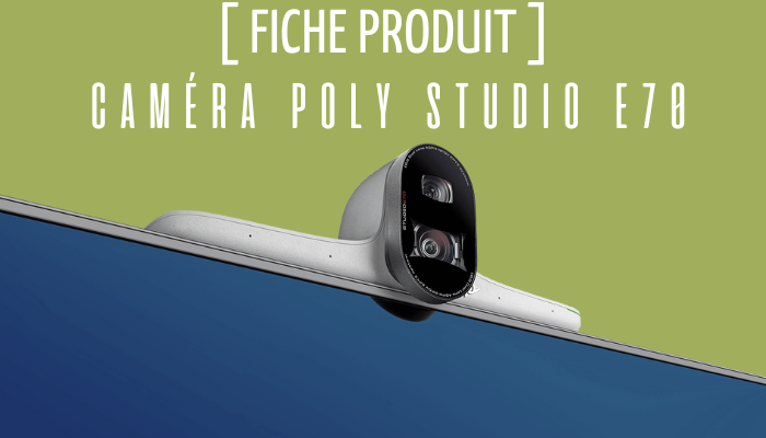 [Fiche Produit] La caméra Poly Studio E70 | Motilde