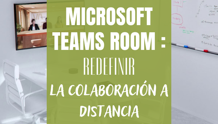 Sala Microsoft Teams: redefinir la colaboración a distancia