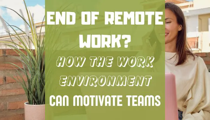 End of Remote Work? How the Work Environment Can Motivate Teams